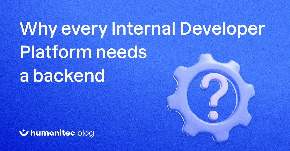 Why every Internal Developer Platform needs a backend | Humanitec